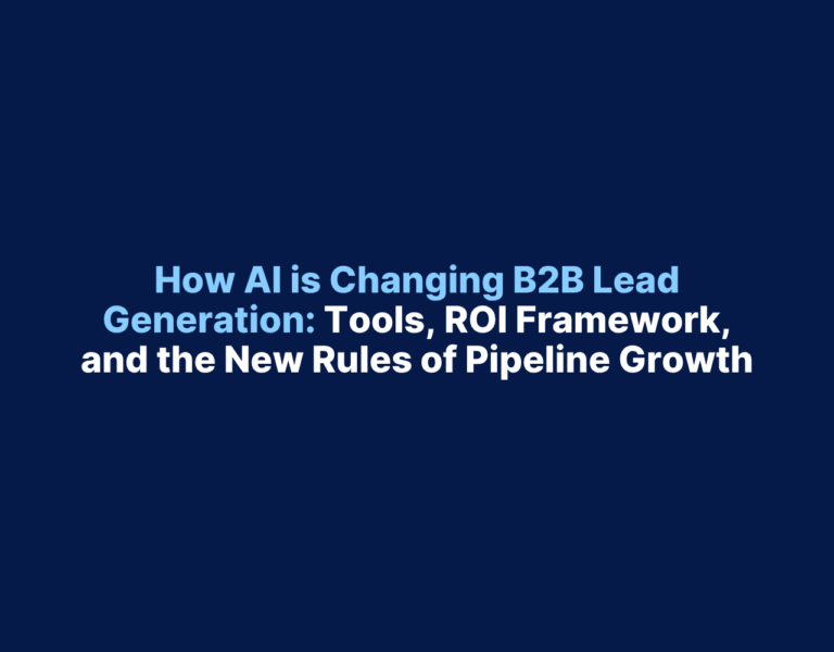 How AI is Changing B2B Lead Generation: Tools, ROI Framework, and the ...